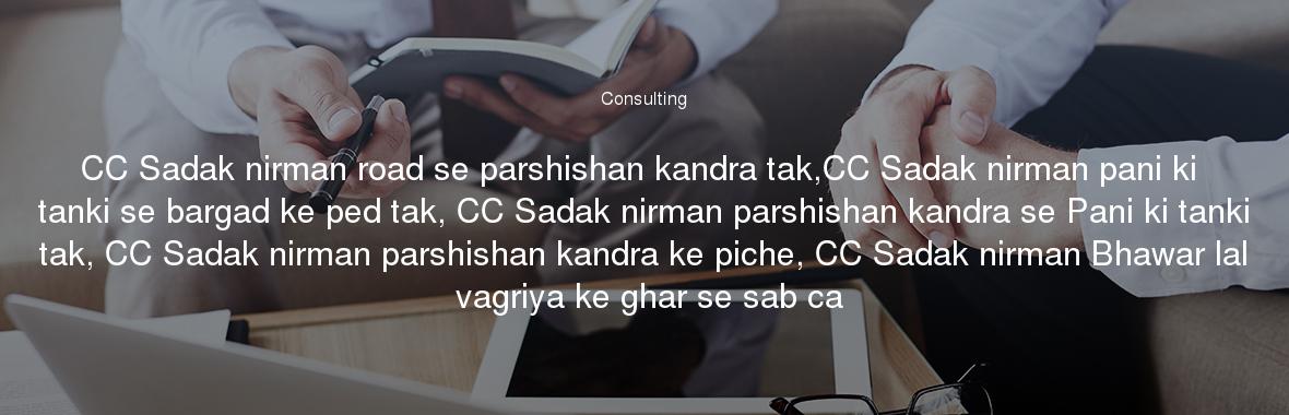 CC Sadak nirman road se parshishan kandra tak,CC Sadak nirman pani ki ... CC Sadak nirman road se parshishan kandra tak,CC Sadak nirman pani ki ...
