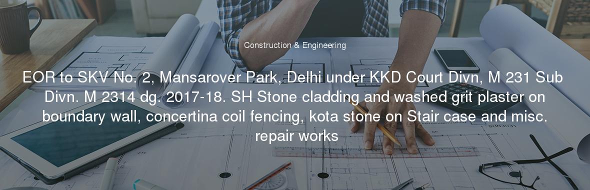 EOR to SKV No. 2, Mansarover Park, Delhi under KKD Court Divn, M 231 Sub Divn. M 2314 dg. 2017 ...