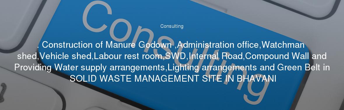 . Construction of Manure Godown ,Administration office,Watchman shed ...