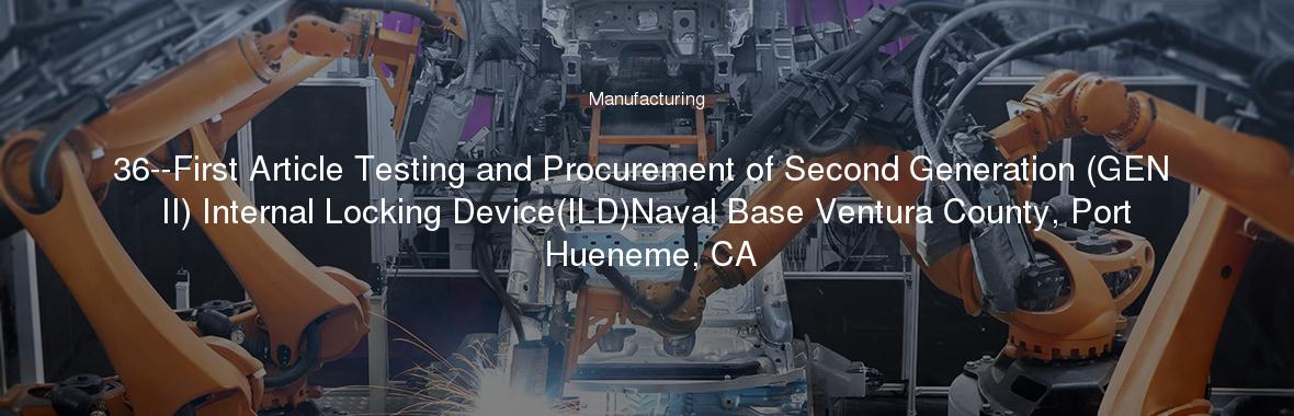 36--First Article Testing and Procurement of Second Generation (GEN II ...