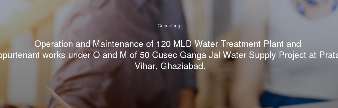 Operation and Maintenance of 120 MLD Water Treatment Plant and ...