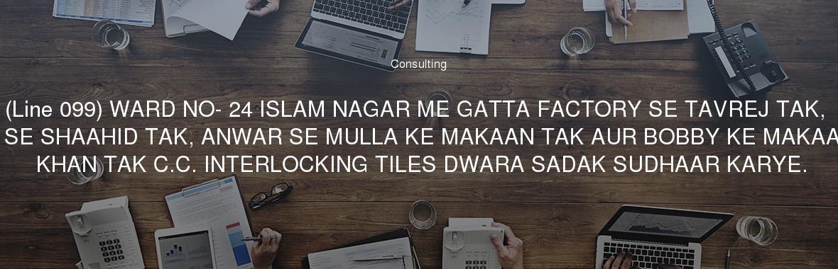 (Line 099) WARD NO- 24 ISLAM NAGAR ME GATTA FACTORY SE TAVREJ TAK ...