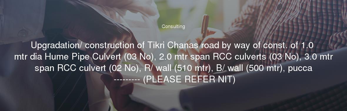 Upgradation/ construction of Tikri Chanas road by way of const. of 1.0 ...