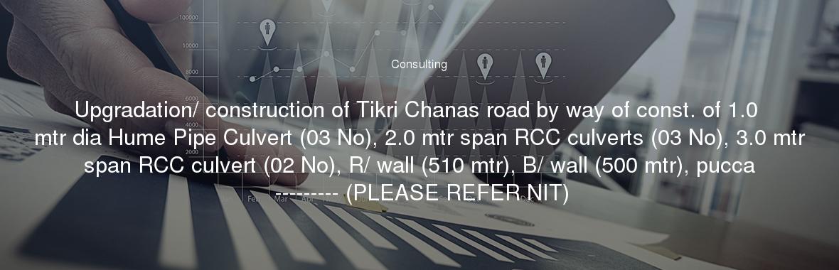 Upgradation/ construction of Tikri Chanas road by way of const. of 1.0 ...